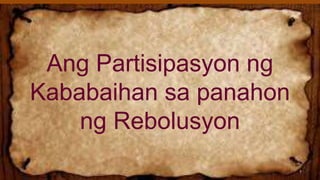 PARTISIPASYON NG KABABAIHAN SA REBOLUSYON.ppt