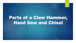 Parts of a Claw Hammer, Hand Saw.pptx