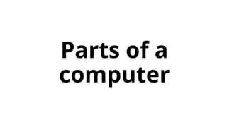 Parts of a computer - ICT Lessson Chapter 1 Grade 1.pptx