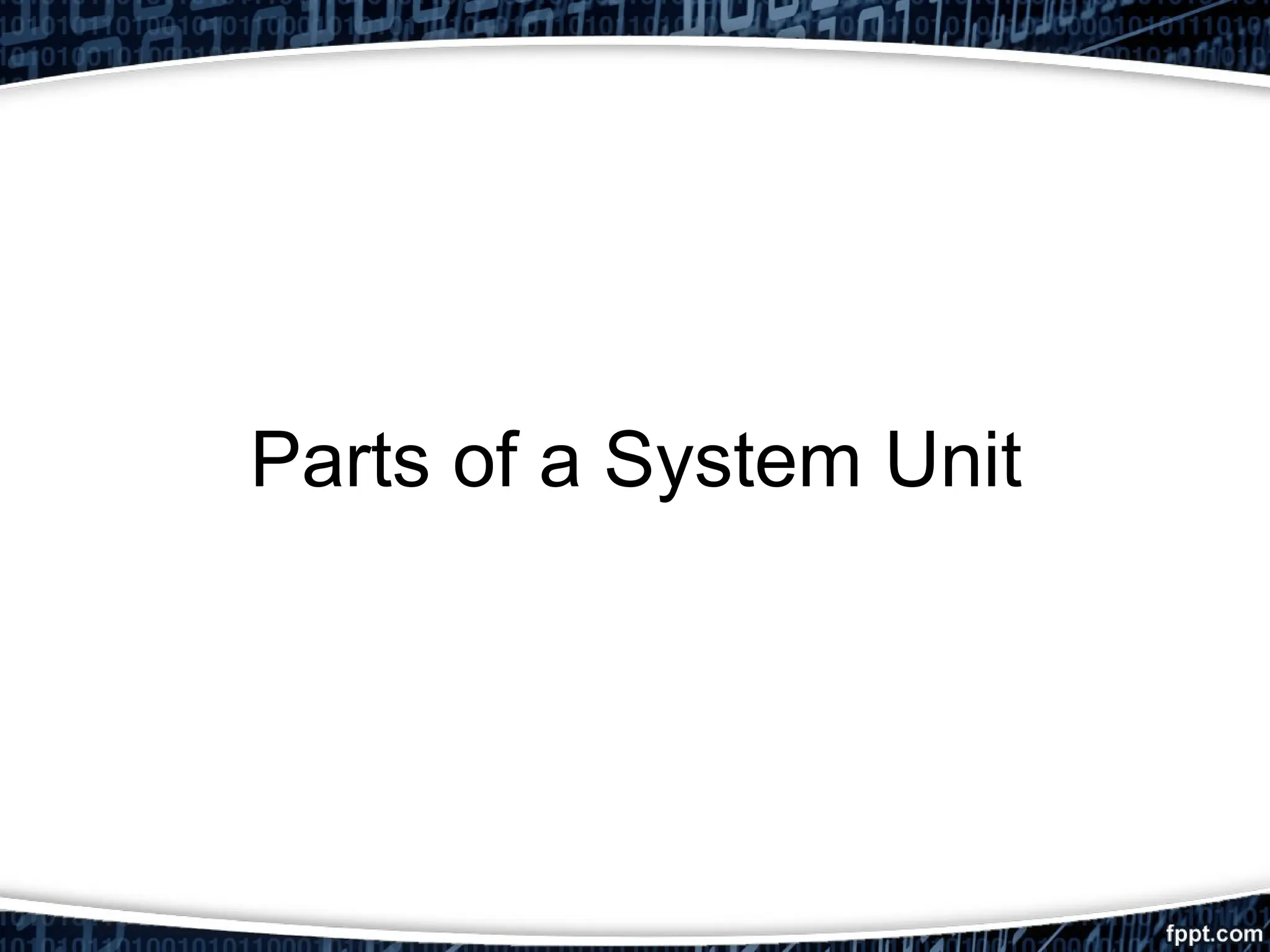 parts of system unit.ppt deal with basic computer parts of the computer ...