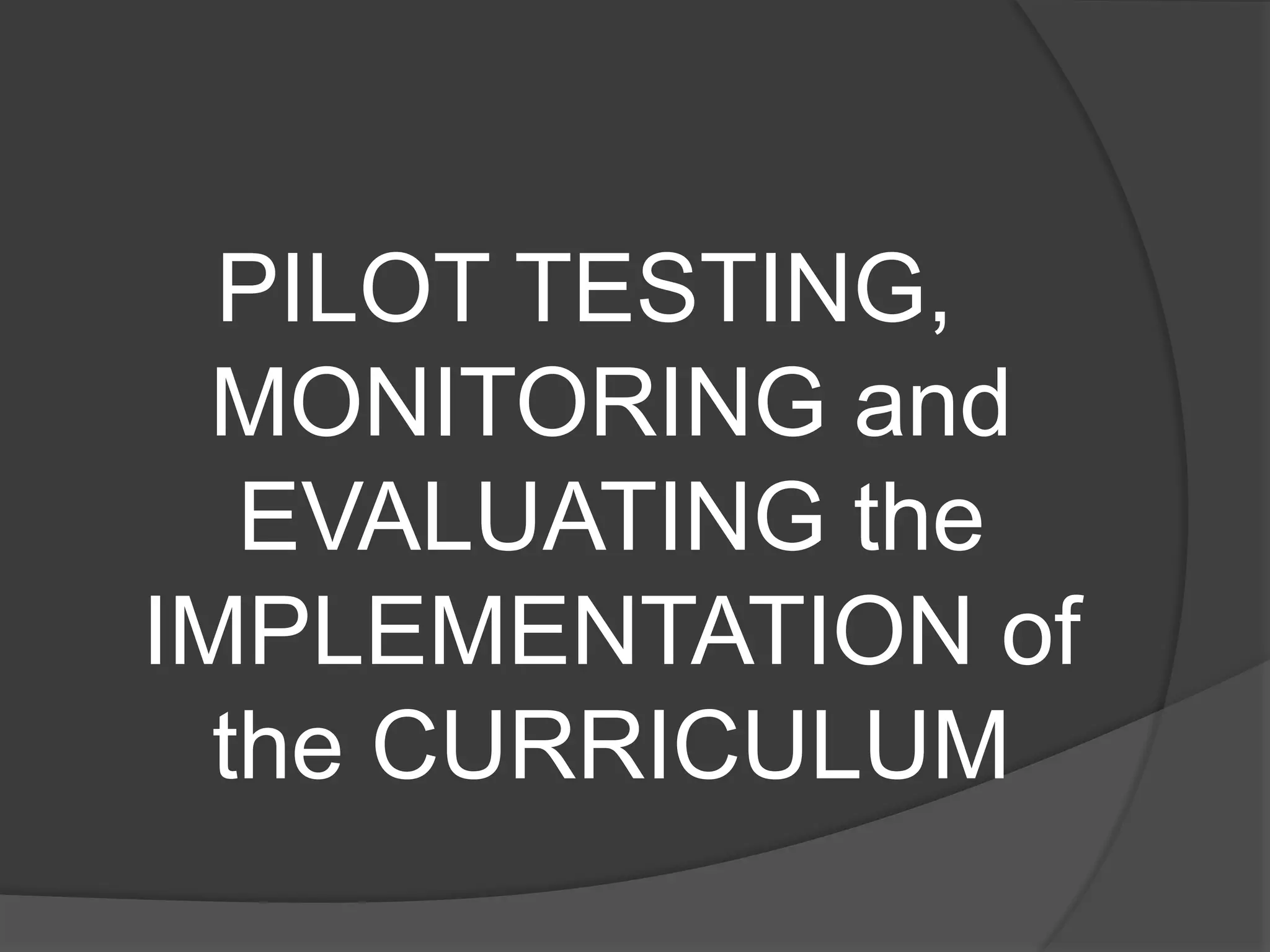 PILOT TESTING, MONITORING and EVALUATING the IMPLEMENTATION of the ...