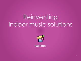 Partynet - Reinventing indoor music solution | PPT