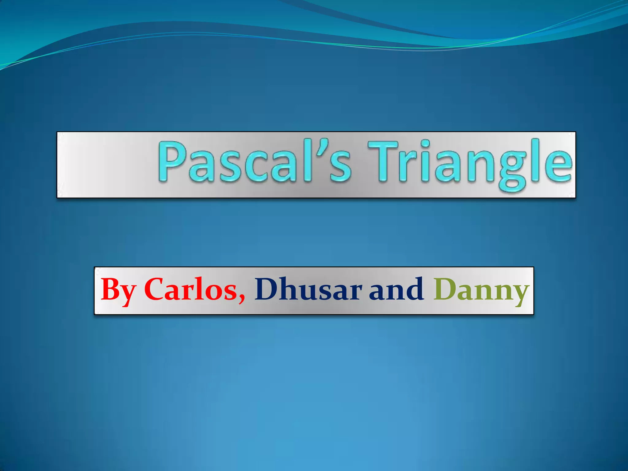 Pascal’s Triangle by Carlos, Dhusar and Danny | PPTX
