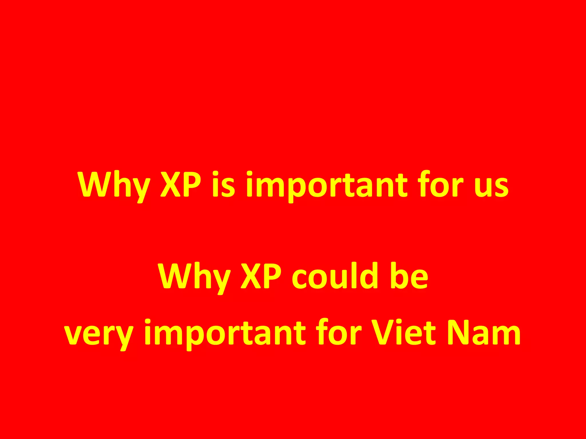 [Pascal & Thien Que] Why XP is important for us and why XP could be very important for Vietnam | PPT