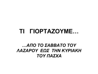ΟΙ ΓΙΟΡΤΕΣ ΑΠΟ ΤΟ ΣΑΒΒΑΤΟ ΤΟΥ ΛΑΖΑΡΟΥ ΕΩΣ ΤΟ ΠΑΣΧΑ | PPT