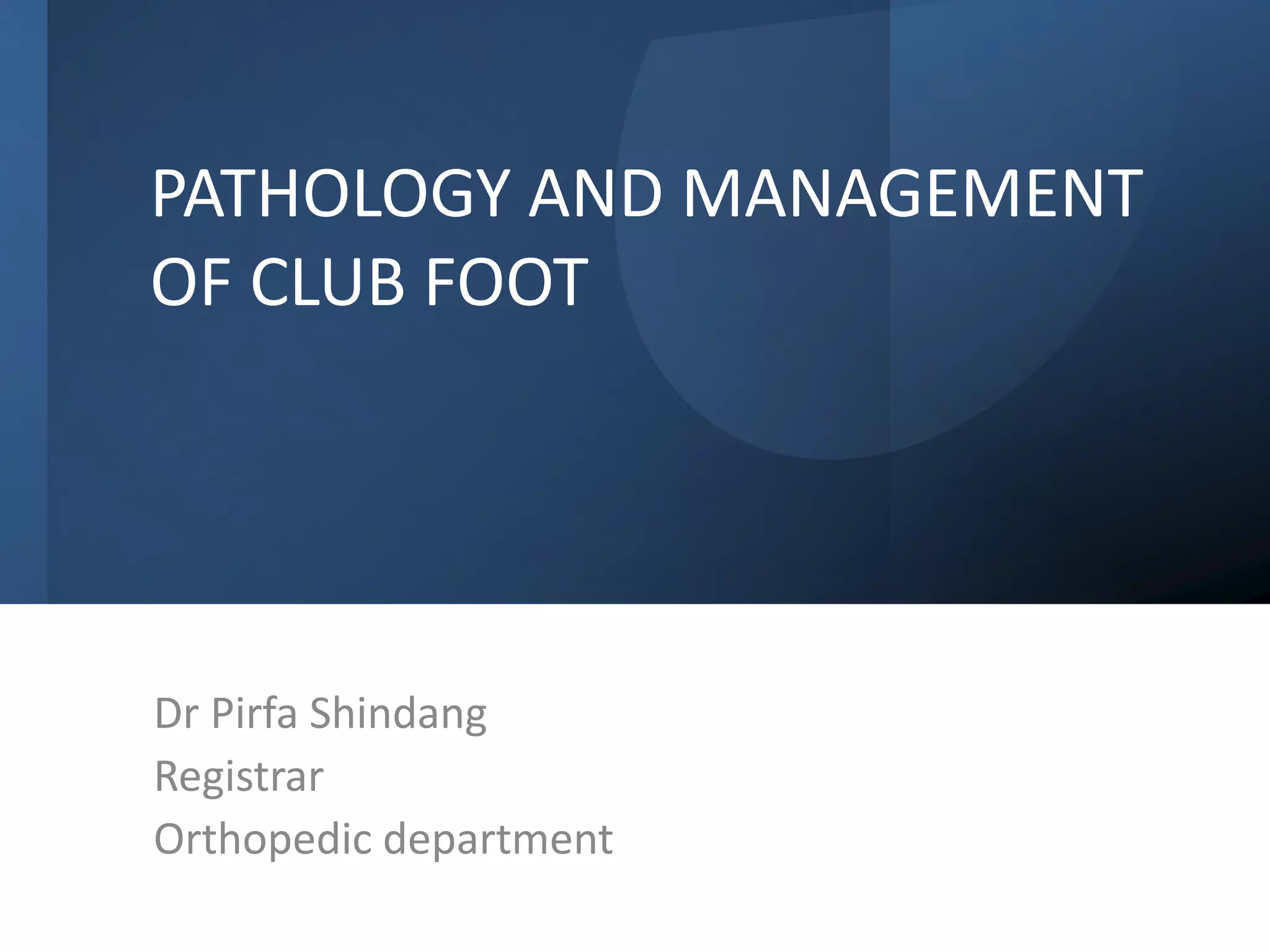 PATHOLOGY AND MGT OF CLUB FOOT.pptx