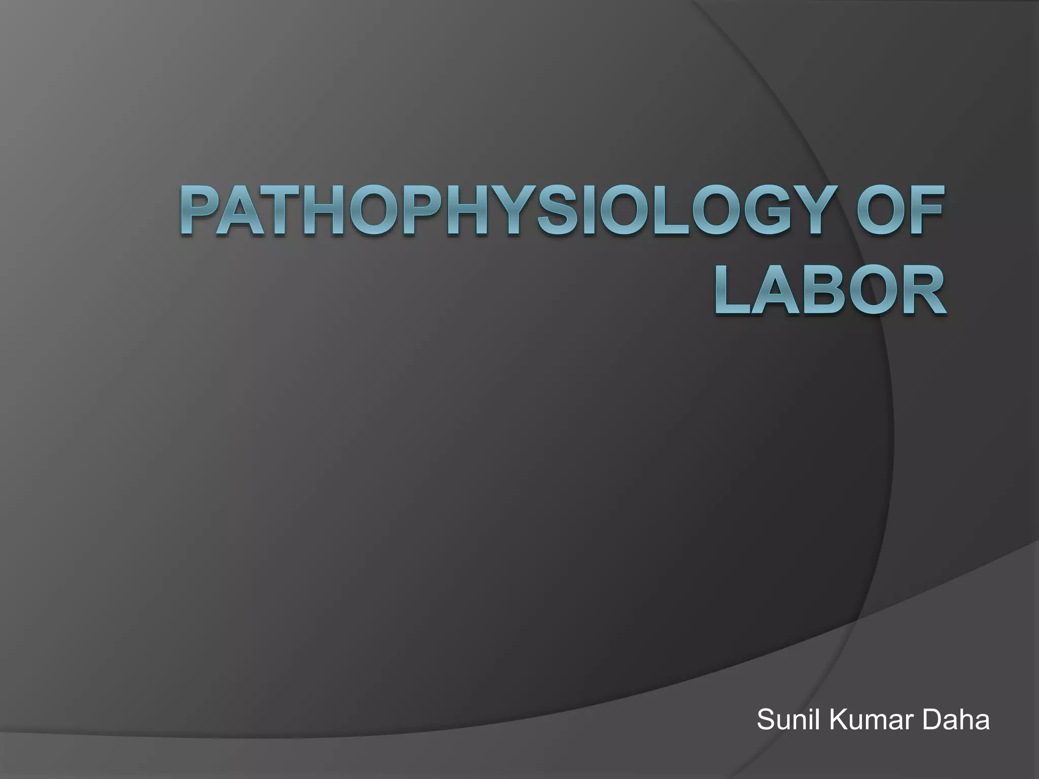 Pathophysiology of Normal Labour by Sunil Kumar Daha | PPTX