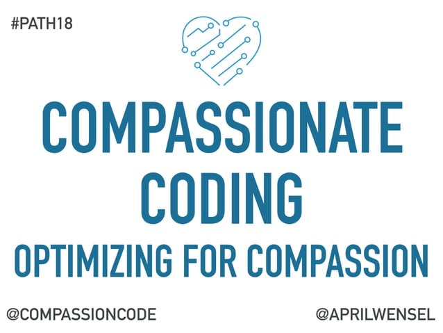 Compassionate Coding: Optimizing for Compassion (Keynote, Path to ...