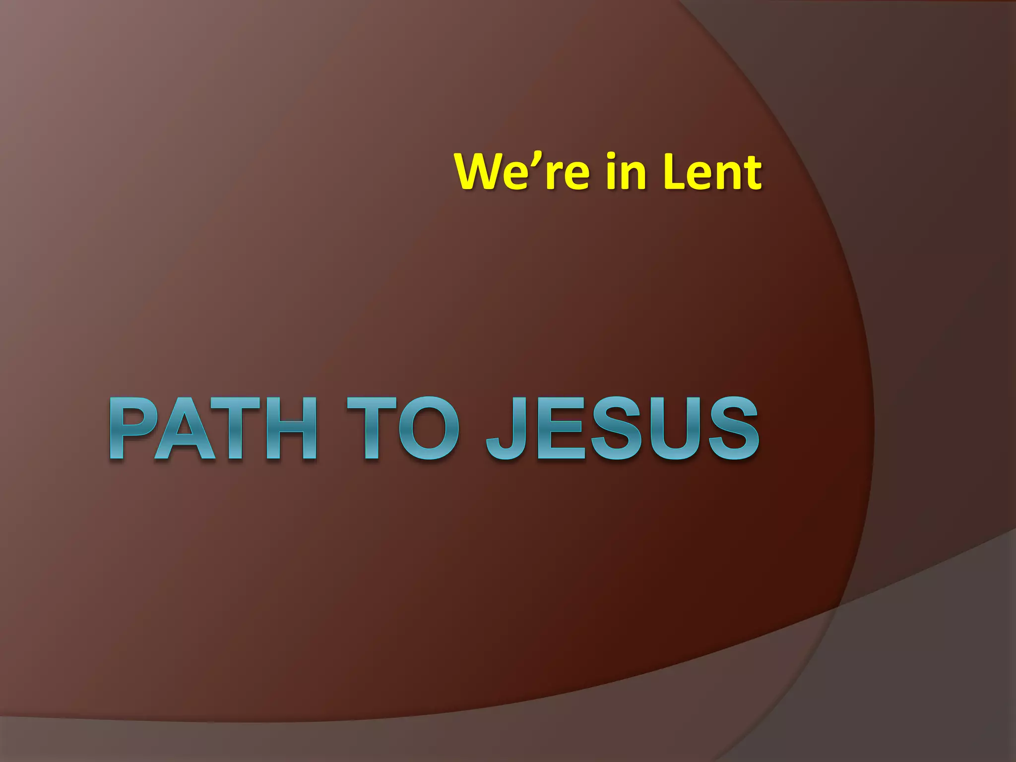 PATH TO JESUS - LENT | PPT