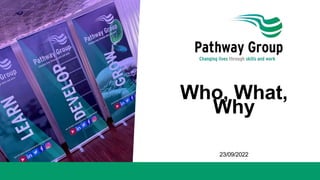 Who, What, Why - Pathway Group Overview | PPT