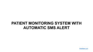 PATIENT MONITORING SYSTEM WITH AUTOMATIC SMS ALERT.pptx