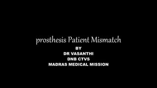 Patient prosthetic mismatch | PPTX