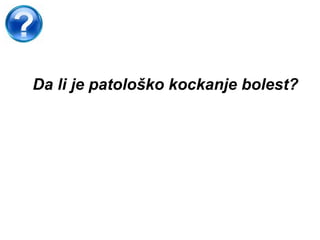 Patolosko kockanje savetovaliste | PPT