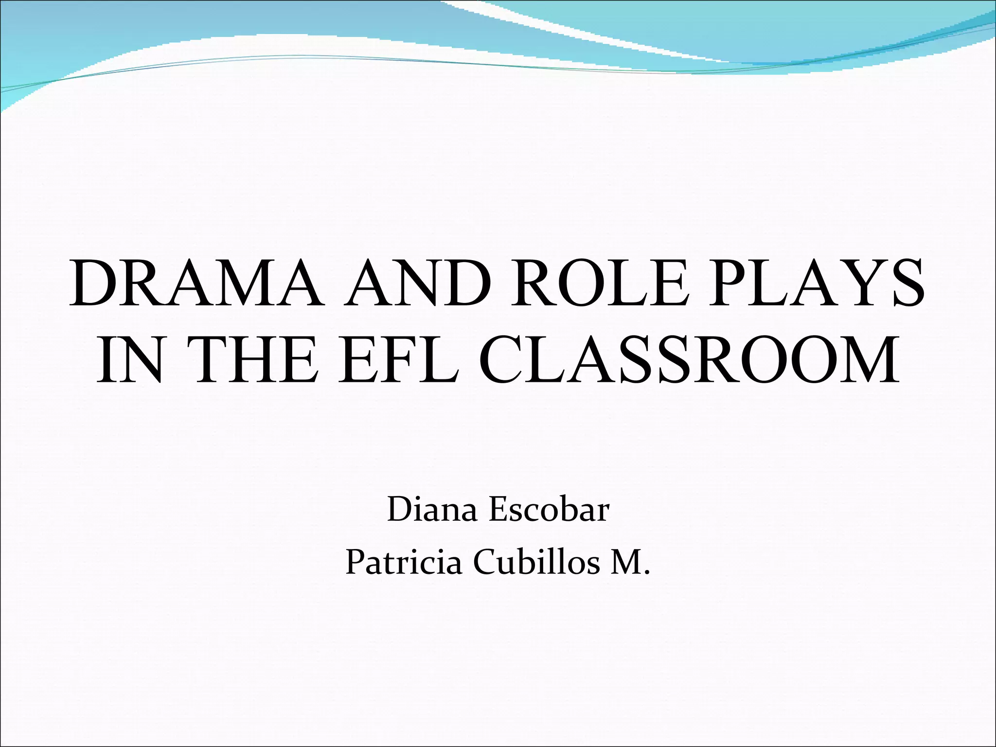 Patricia and diana drama and role plays in the efl classroom | PPT