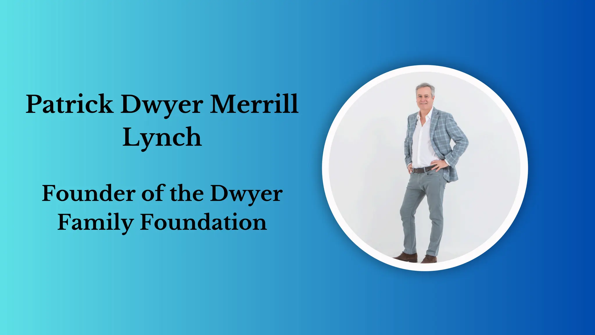 Patrick Dwyer Merrill Lynch - Founder of the Dwyer Family Foundation | PDF