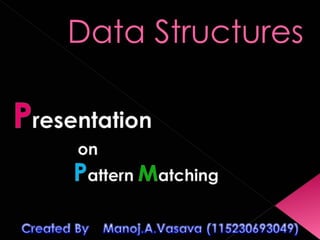 Pattern matching in ds by m anoj vasava=mca | PPT