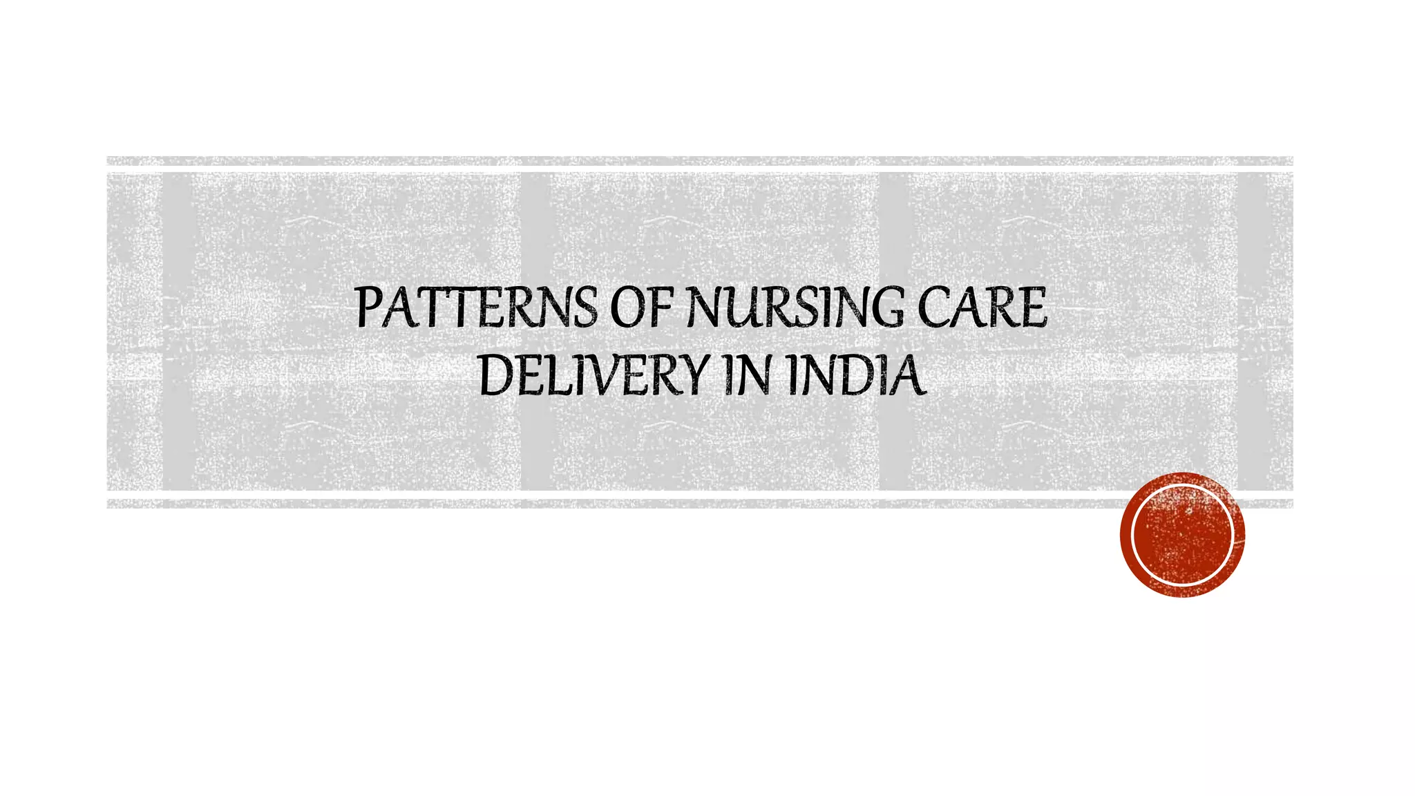 Patterns of Nursing care DELIVERY IN INDIA.pptx