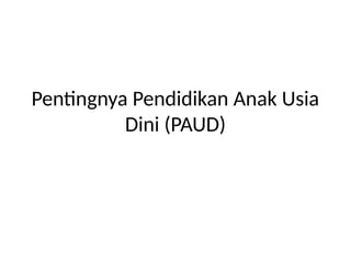PAUD Pentingnya Pendidikan Anak Usia Dini.pptx