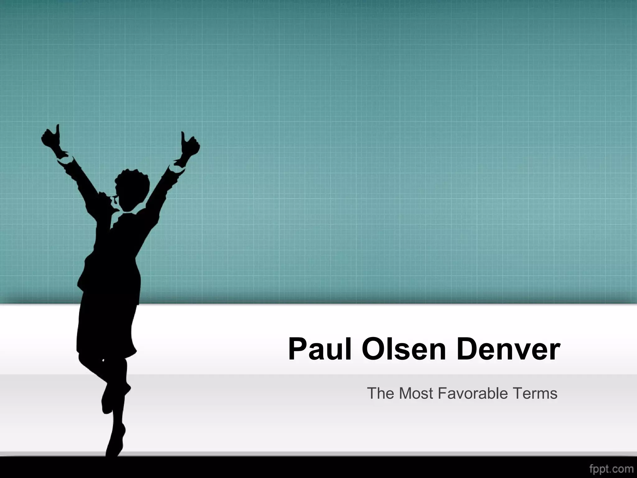 Paul Olsen Denver: The Most Favorable Terms | PPT