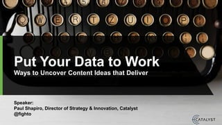 Put Your Data to Work: New Ways to Uncover Content Ideas that Deliver | PPT