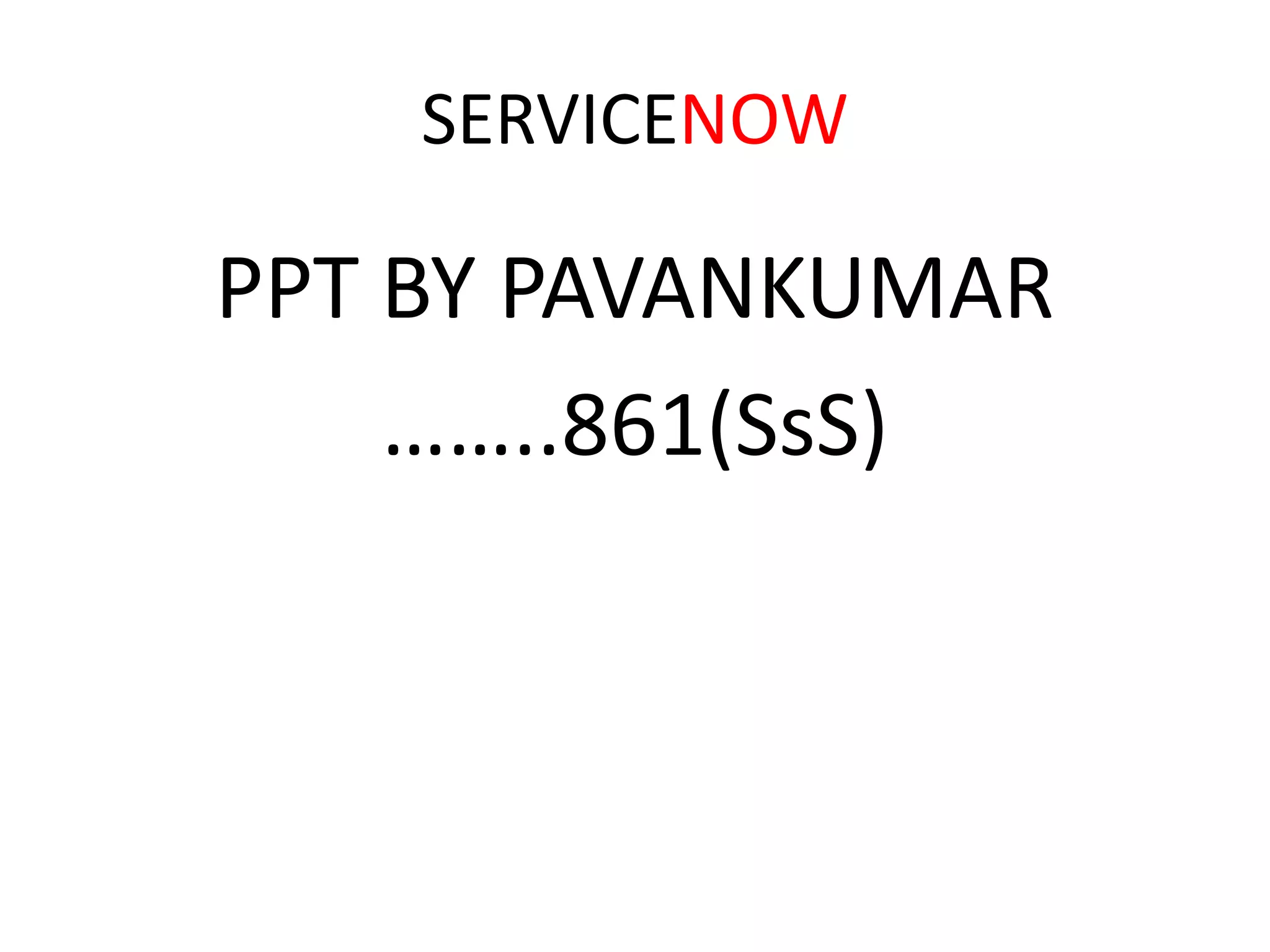 SERVICENOW PPT BY PAVANKUMAR | PPTX