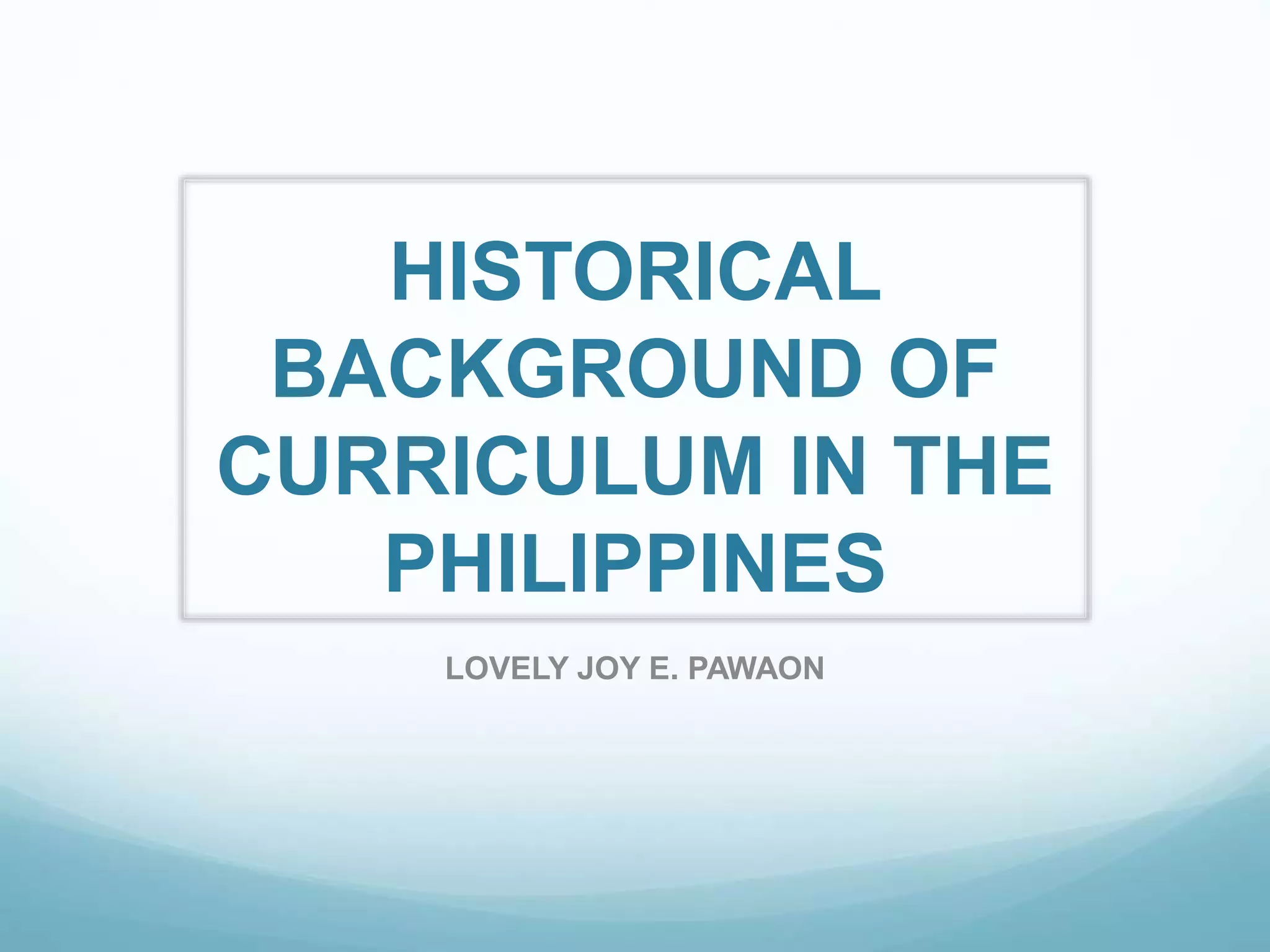 Pawaon historical background of ph curriculum | PPT