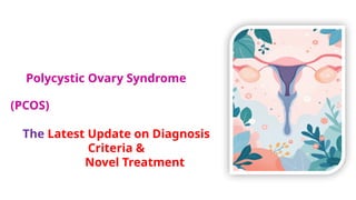 PCOS latest updates on diagnosis criteria and Novel Treatment | PPTX