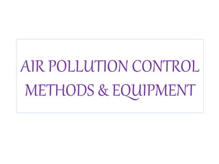 PCT- Module 3--AIR POLLUTION CONTROL METHODS & EQUIPMENT.pptx