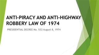 PD 532 ANTI-PIRACY-AND-ANTI-HIGHWAY-ROBBERY-LAW-OF-1974.pptx