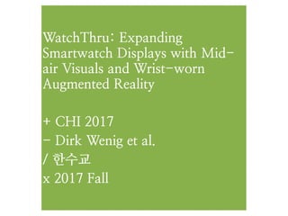 WatchThru: Expanding Smartwatch Displays with Mid-air Visuals and Wrist ...