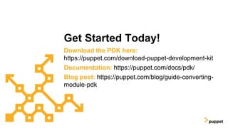 Easily adapt Puppet Modules with PDK Convert 02/22/2018 | PPT