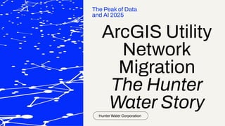 ArcGIS Utility Network Migration - The Hunter Water Story | PDF