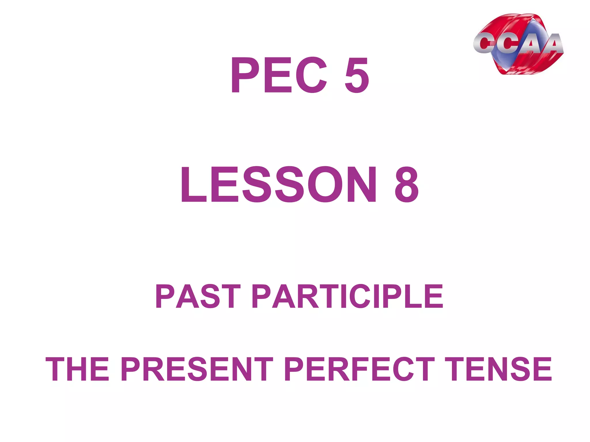 Pec5 lesson8 past participle the present perfect tense | PPT