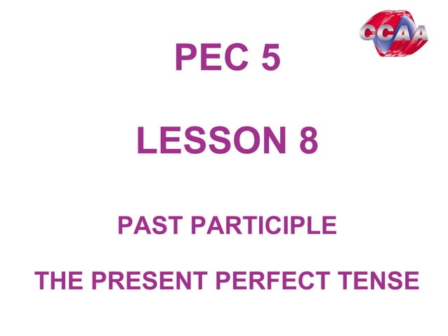 Pec5 lesson8 past participle the present perfect tense | PPT