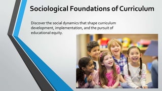 Sociological Foundations of Curriculum.pptx