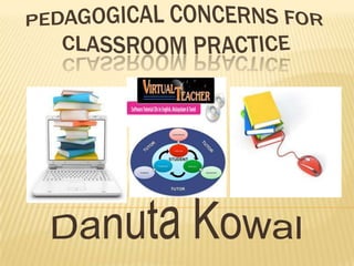 Pedagogical concerns for classroom practice | PPT