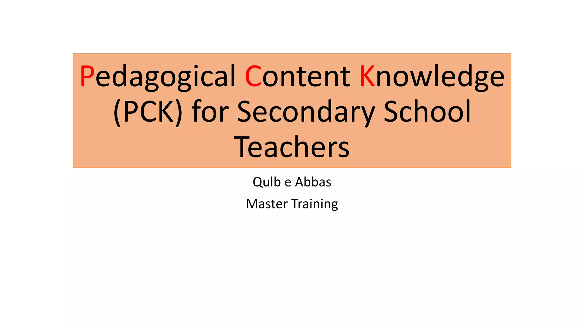 Pedagogical content knowledge (pck) for secondary school teachers | PPTX
