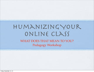 Pedagogy: Humanizing an Online Class | PPT