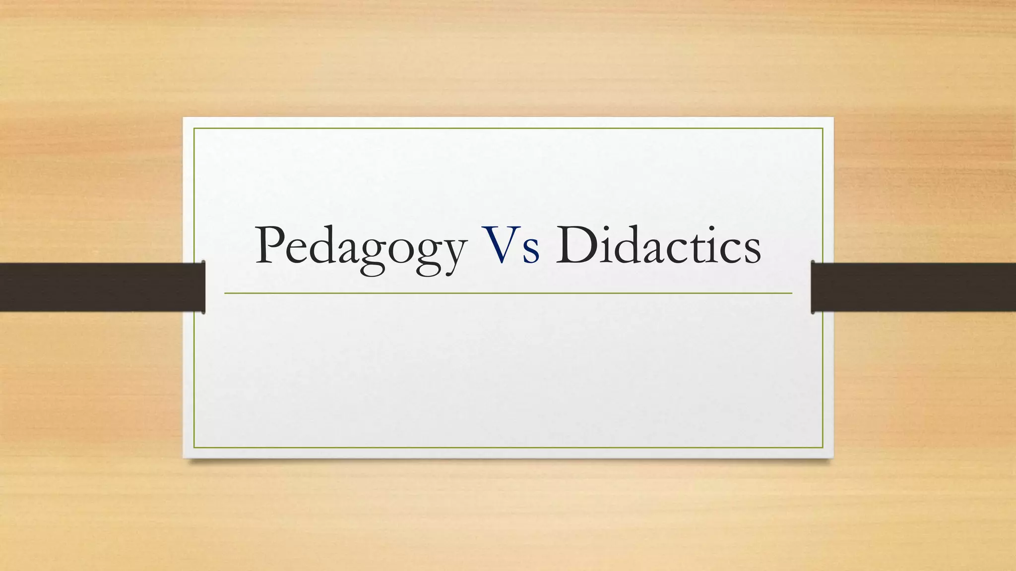Pedagogy Vs Didactics.pptx