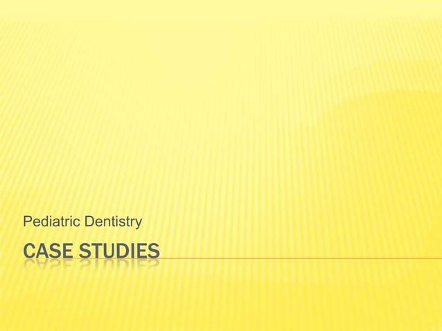 Pediatric case studies | PPTX | Dental Health | Diseases and Conditions