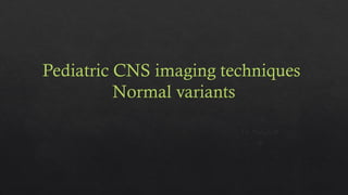 Pediatric imaging techniques and normal variants. | PPTX