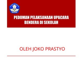 Pedoman Upacara Bendera di Sekolah Kita.ppt