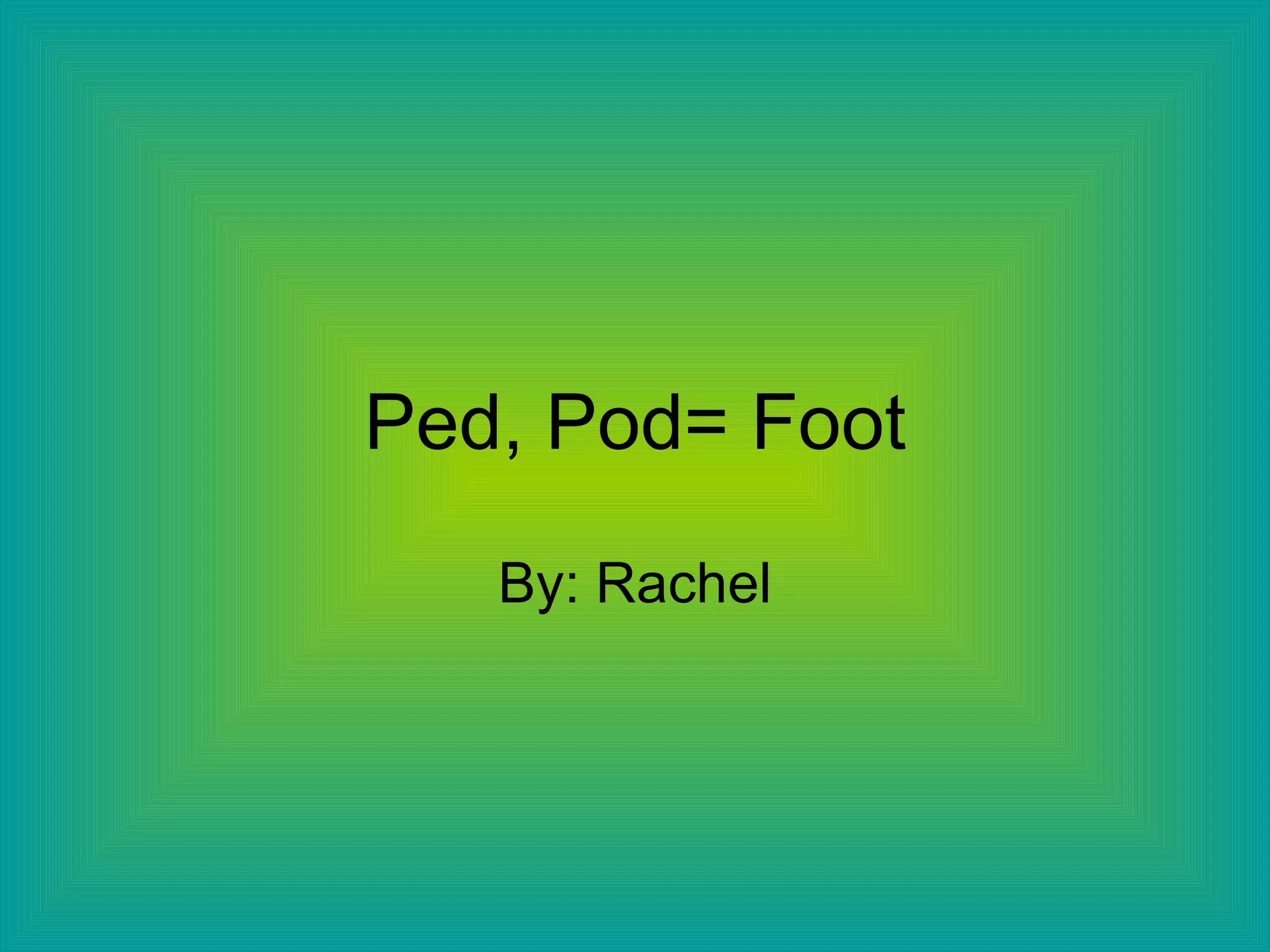 Ped, Pod= foot | PPT