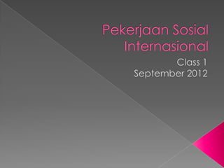 Pekerjaan sosial internasional class 1 | PPT