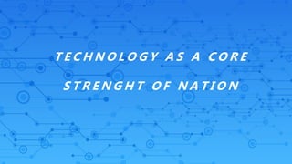 Technology as core strength of nation | PPTX | Business | Business and Finance