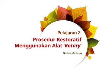 Pelajaran 3 Prosedur Restoratif Alat Rotary | PPSX