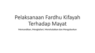 Pelaksanaan Fardhu Kifayah Terhadap Mayat.pptx