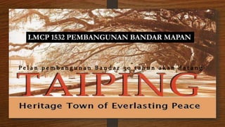 Pelan pembangunan bandar taiping (lmcp1532) | PPTX