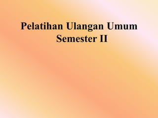 Pelatihan ulangan umum semester ii | PPTX