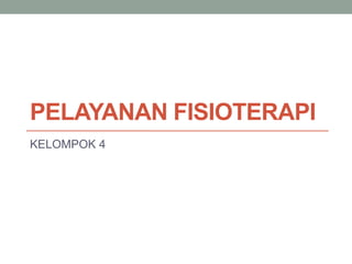 Pelayanan fisioterapi (mapel) kel 4 | PPTX